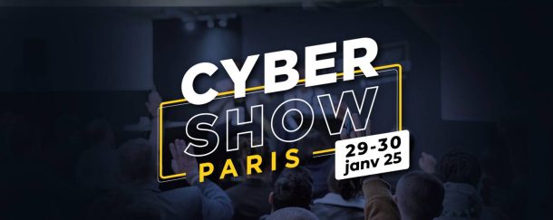 Cyber Show Paris 2025 – 29 et 30 janvier – Paris
